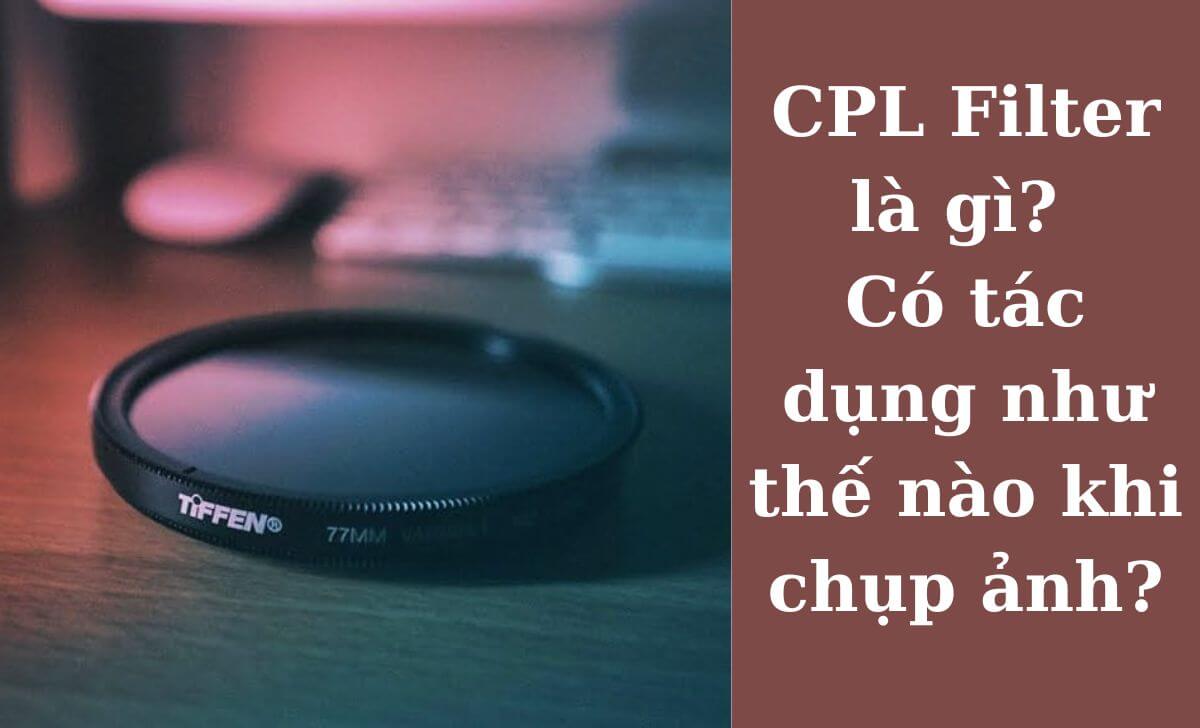 CPL Filter là gì? Có tác dụng như thế nào khi chụp ảnh? - Máy Ảnh Xách ...